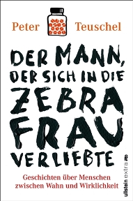 Dr. Peter Teuschel: Der Mann, der sich in die Zebrafrau verliebte ...